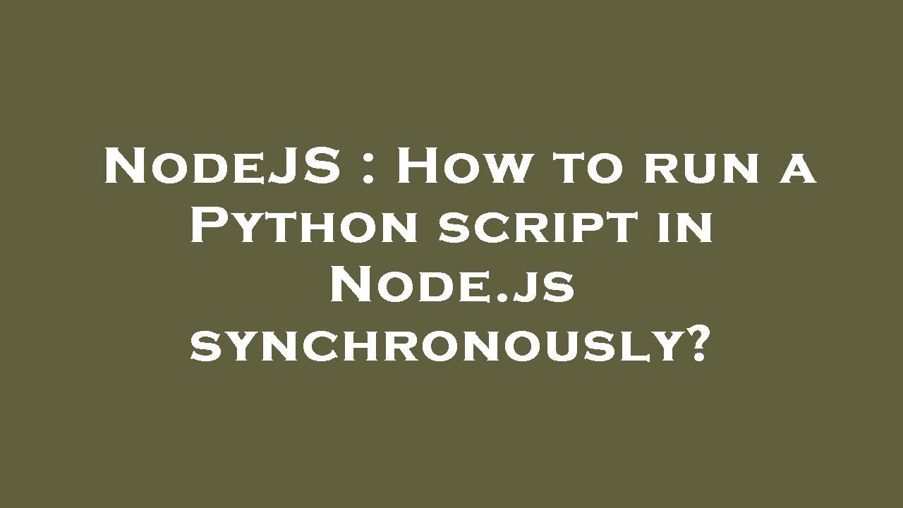 NodeJS : How to run a Python script in Node.js synchronously?