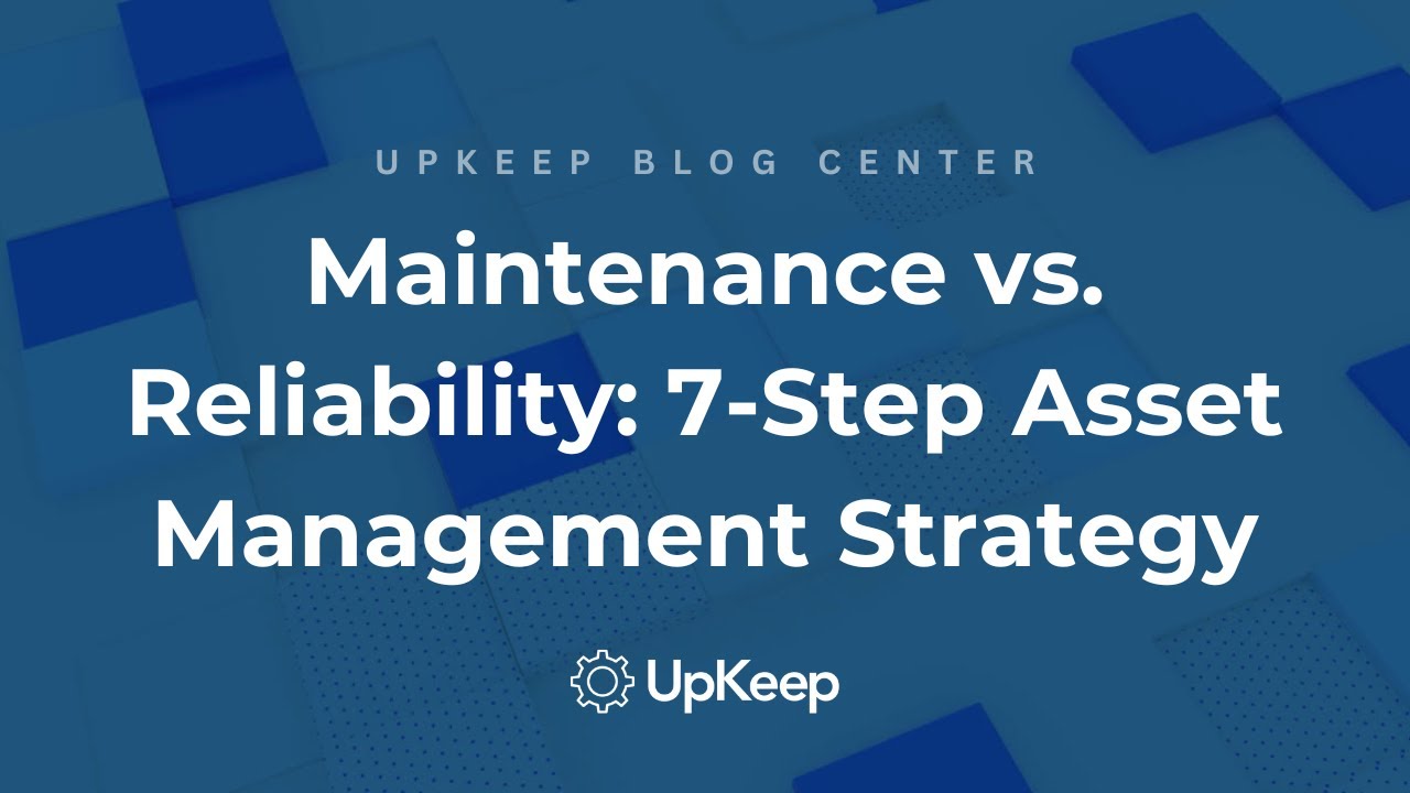 Maintenance vs. Reliability: 7 Steps to Better Asset Management | UpKeep