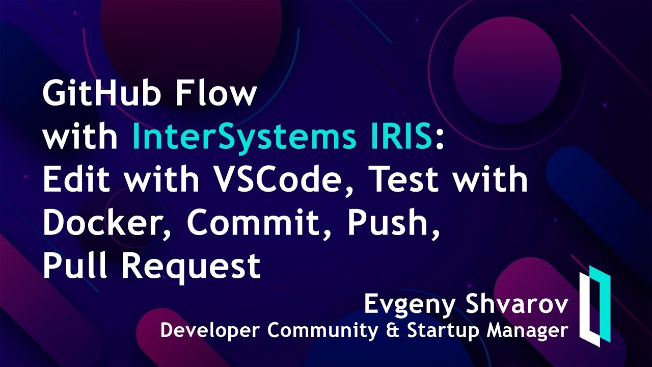 GitHub Flow with InterSystems IRIS: Edit with VSCode, Test with Docker, Commit, Push, Pull Request