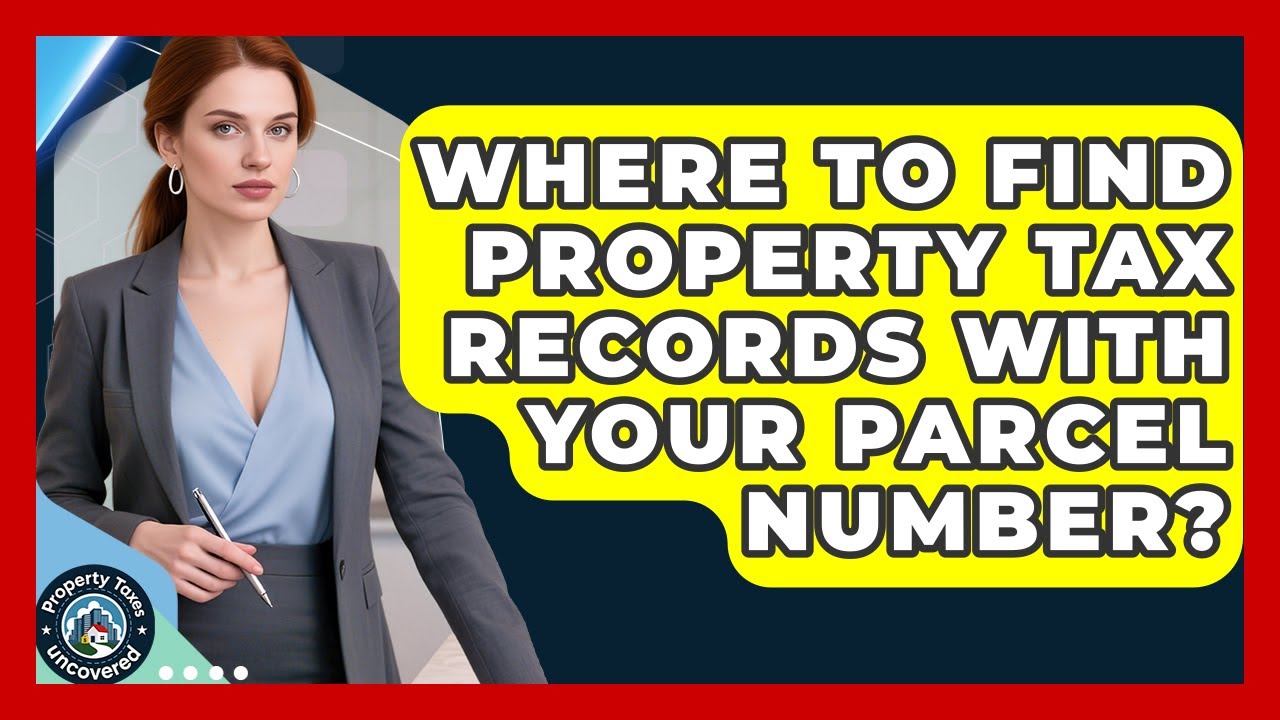 Where To Find Property Tax Records With Your Parcel Number? - Property Taxes Uncovered