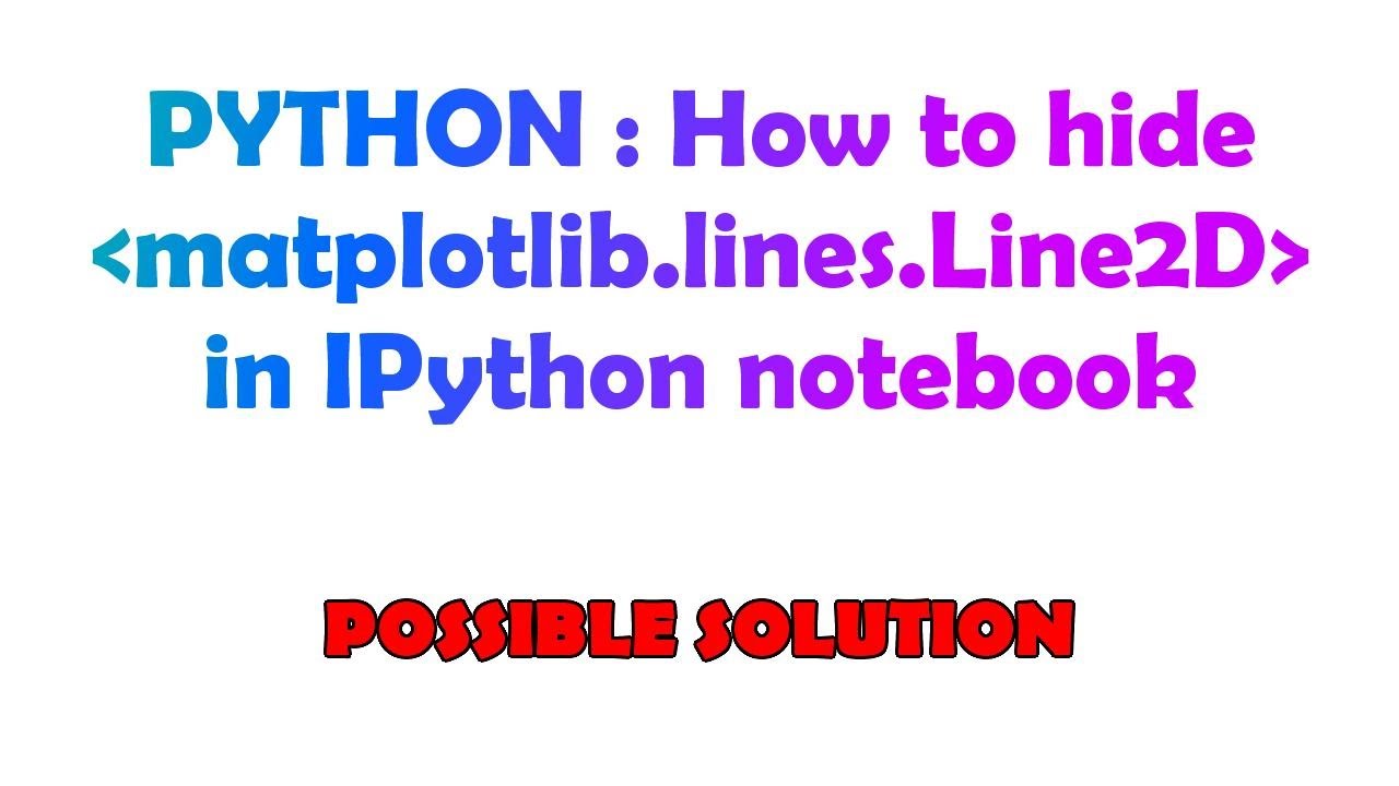 PYTHON : How to hide matplotlib.lines.Line2D in IPython notebook