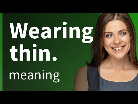 Understanding the Phrase "Wearing Thin"