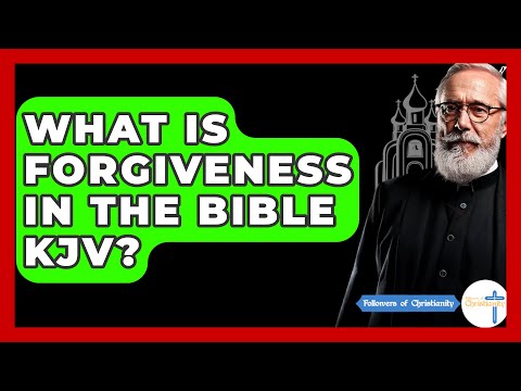 What Is Forgiveness In The Bible KJV? - Followers Of Christianity