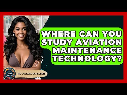 Where Can You Study Aviation Maintenance Technology? - The College Explorer