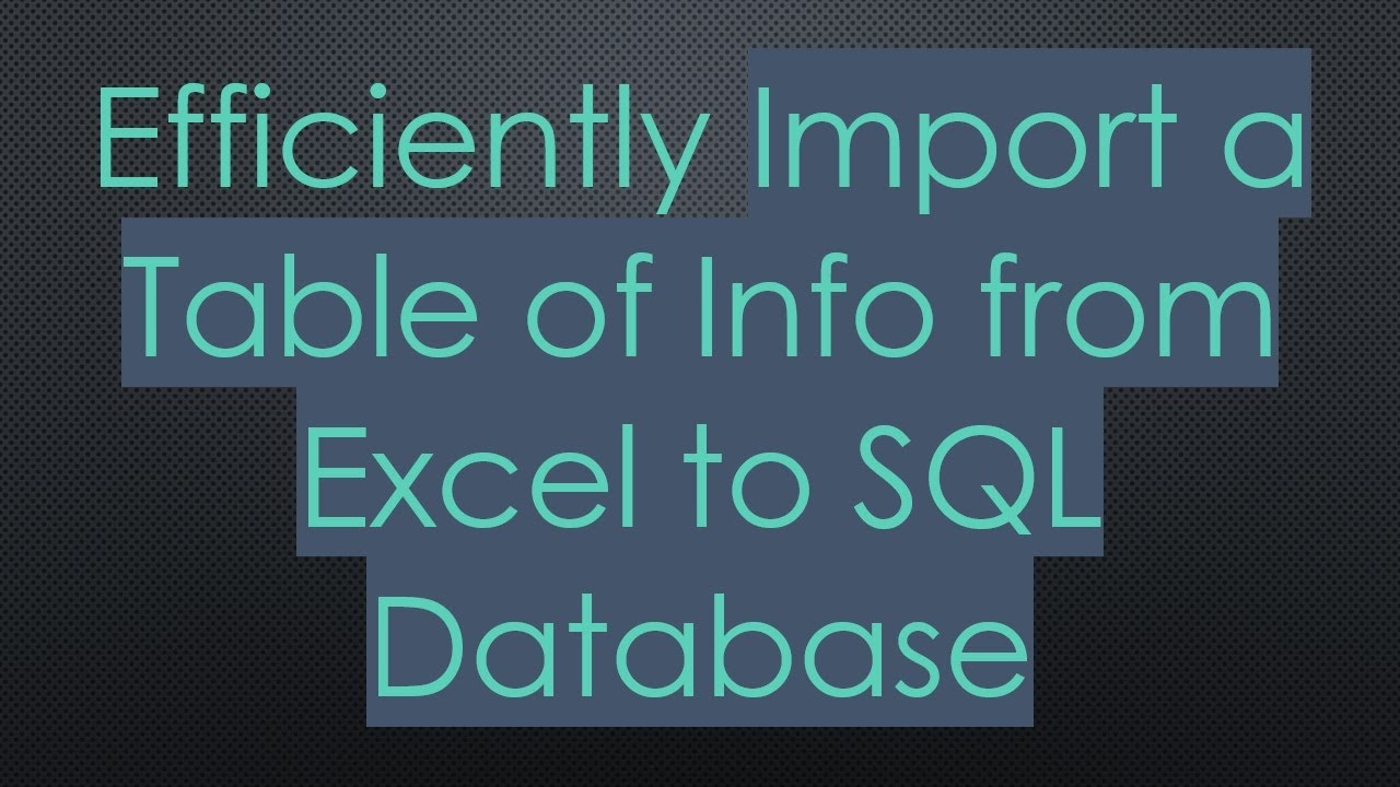 Efficiently Import a Table of Info from Excel to SQL Database