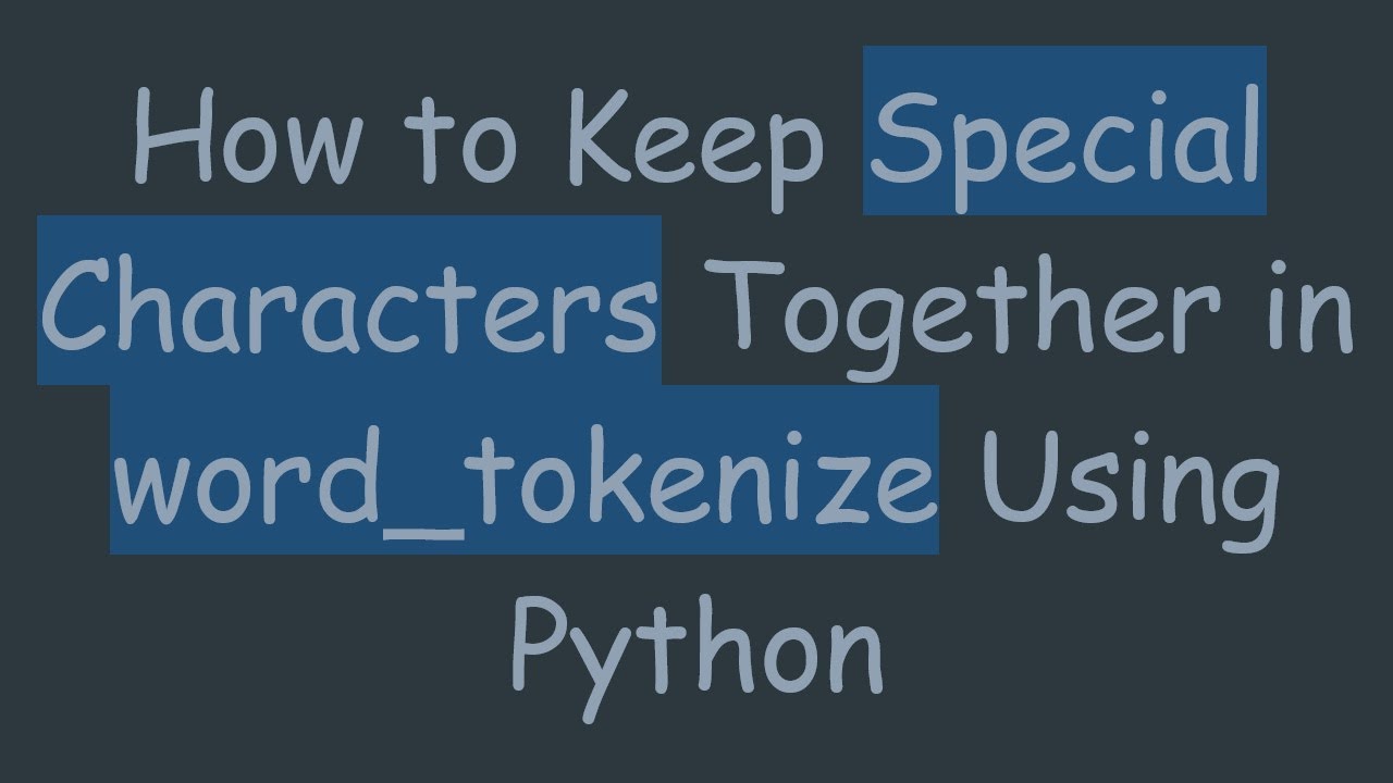 How to Keep Special Characters Together in word_tokenize Using Python