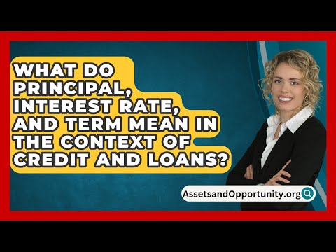 What Do Principal, Interest Rate, and Term Mean In The Context Of Credit And Loans?