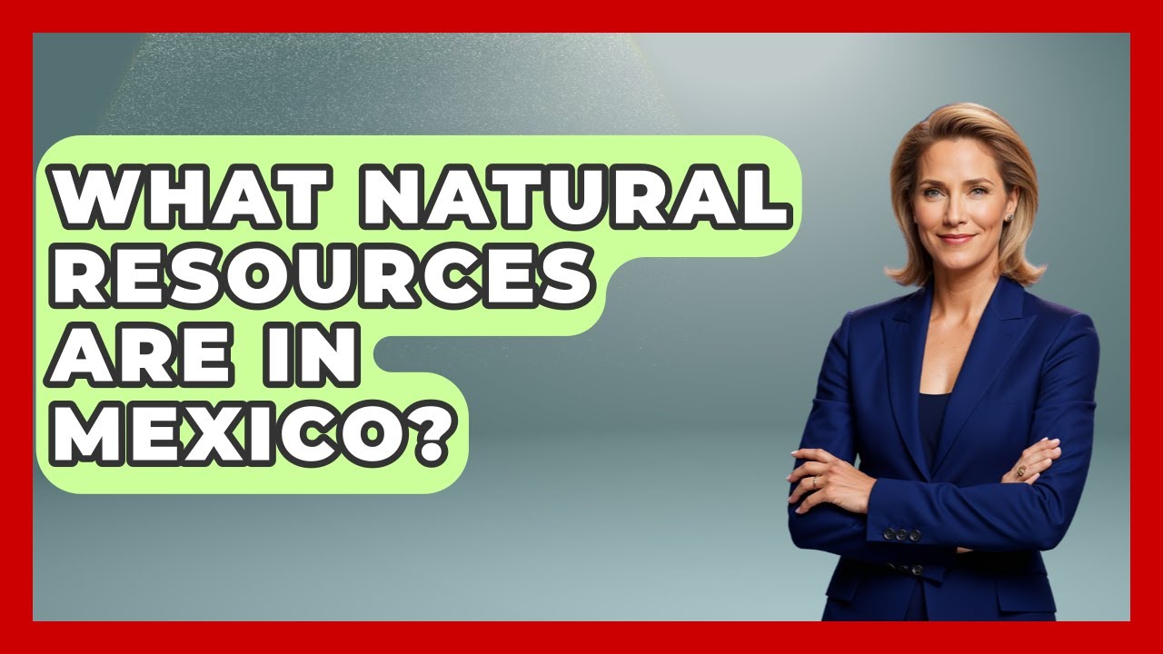 What Natural Resources Are In Mexico? - Magical Mexico Moments
