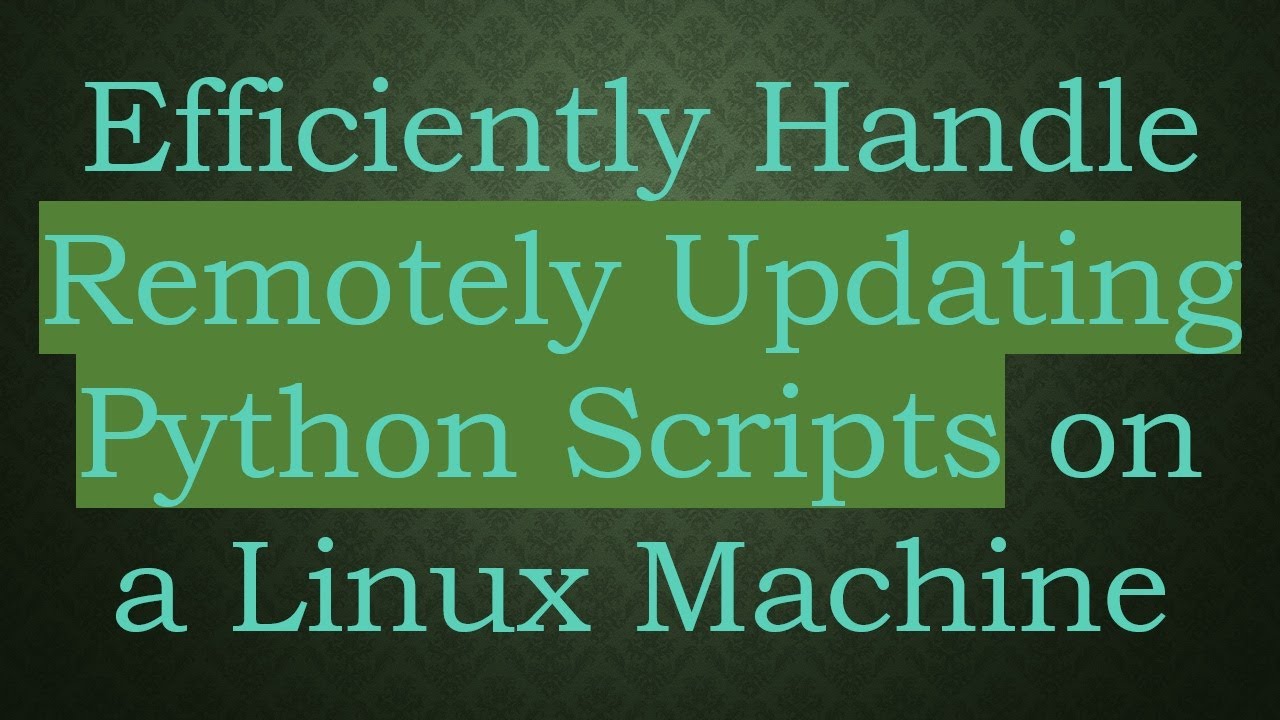 Efficiently Handle Remotely Updating Python Scripts on a Linux Machine