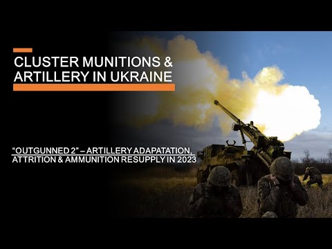 Cluster Munitions & Artillery in Ukraine - Attrition, Ammunition & Adaptation in 2023