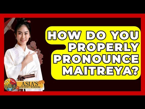 How Do You Properly Pronounce Maitreya? - Asia's Ancient Wisdom