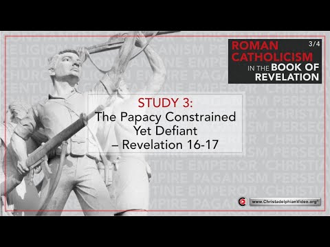 Roman Catholicism in the Book of Revelation #3 'The Papacy Constrained yet defiant'