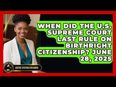 When Did the U.S. Supreme Court Last Rule on Birthright Citizenship? June 28, 2025