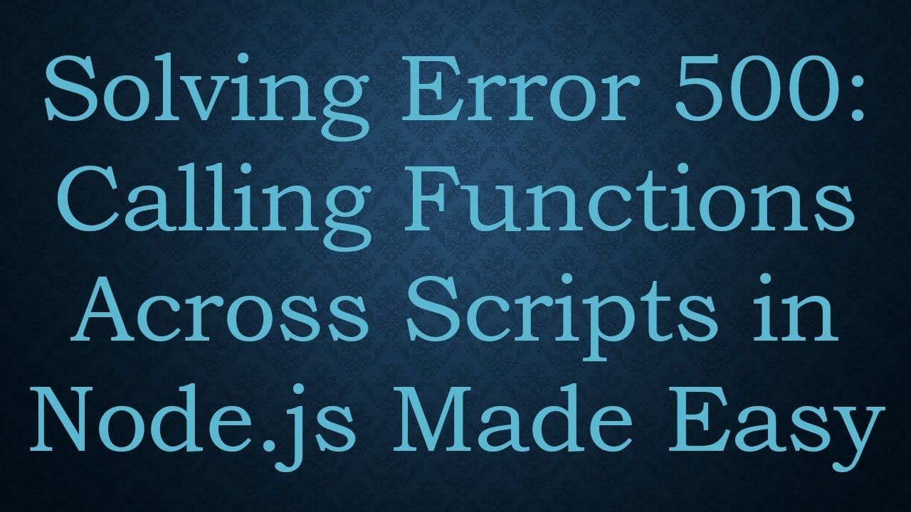 Solving Error 500: Calling Functions Across Scripts in Node.js Made Easy