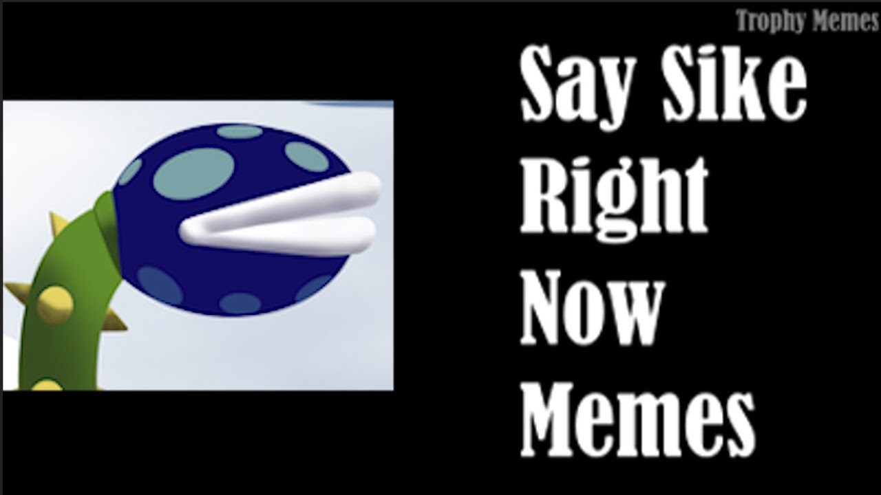 Say Sike Right now meme compilation | TrophyMemes