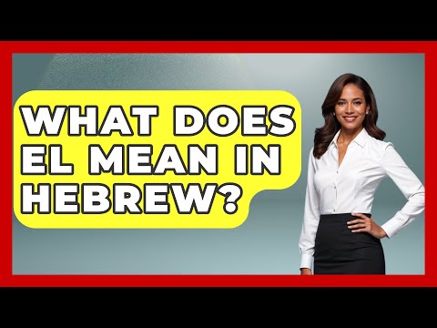 What Does EL Mean In Hebrew? - Jewish Teachings For All