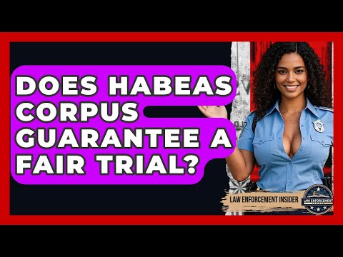 Does Habeas Corpus Guarantee A Fair Trial? - Law Enforcement Insider
