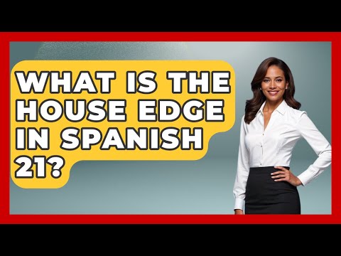 What Is The House Edge In Spanish 21? - The Blackjack Blueprint