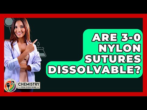 Are 3-0 Nylon Sutures Dissolvable? - Chemistry For Everyone