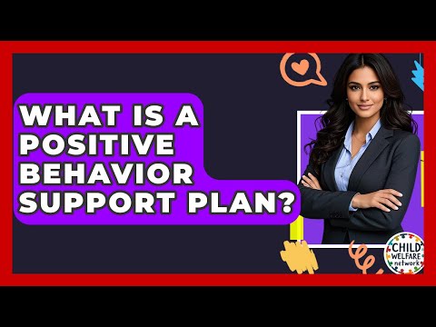 What Is A Positive Behavior Support Plan? - Child Welfare Network