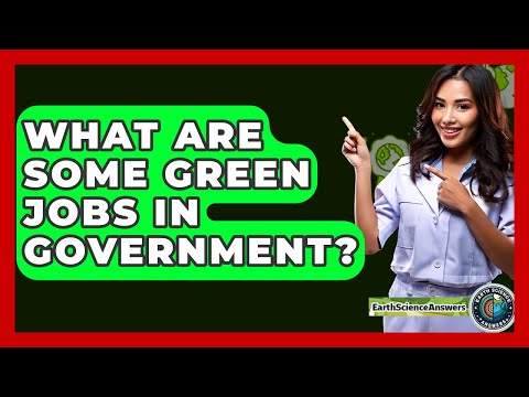 What Are Some Green Jobs In Government? - Earth Science Answers