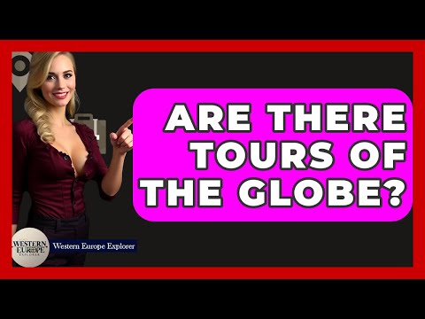Are There Tours Of The Globe? - Western Europe Explorer