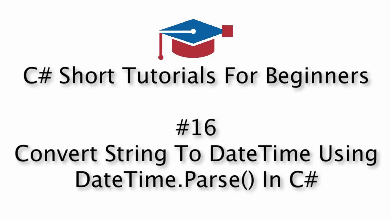 C# Tutorials For Beginners - 16. Convert String To DateTime Using DateTime.Parse()