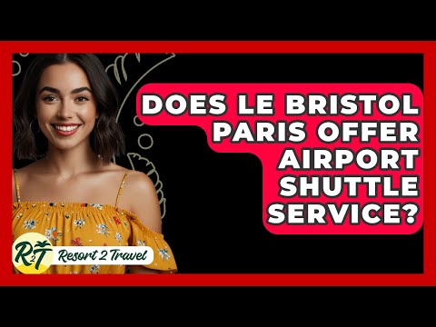Does Le Bristol Paris Offer Airport Shuttle Service? - Resort 2 Travel
