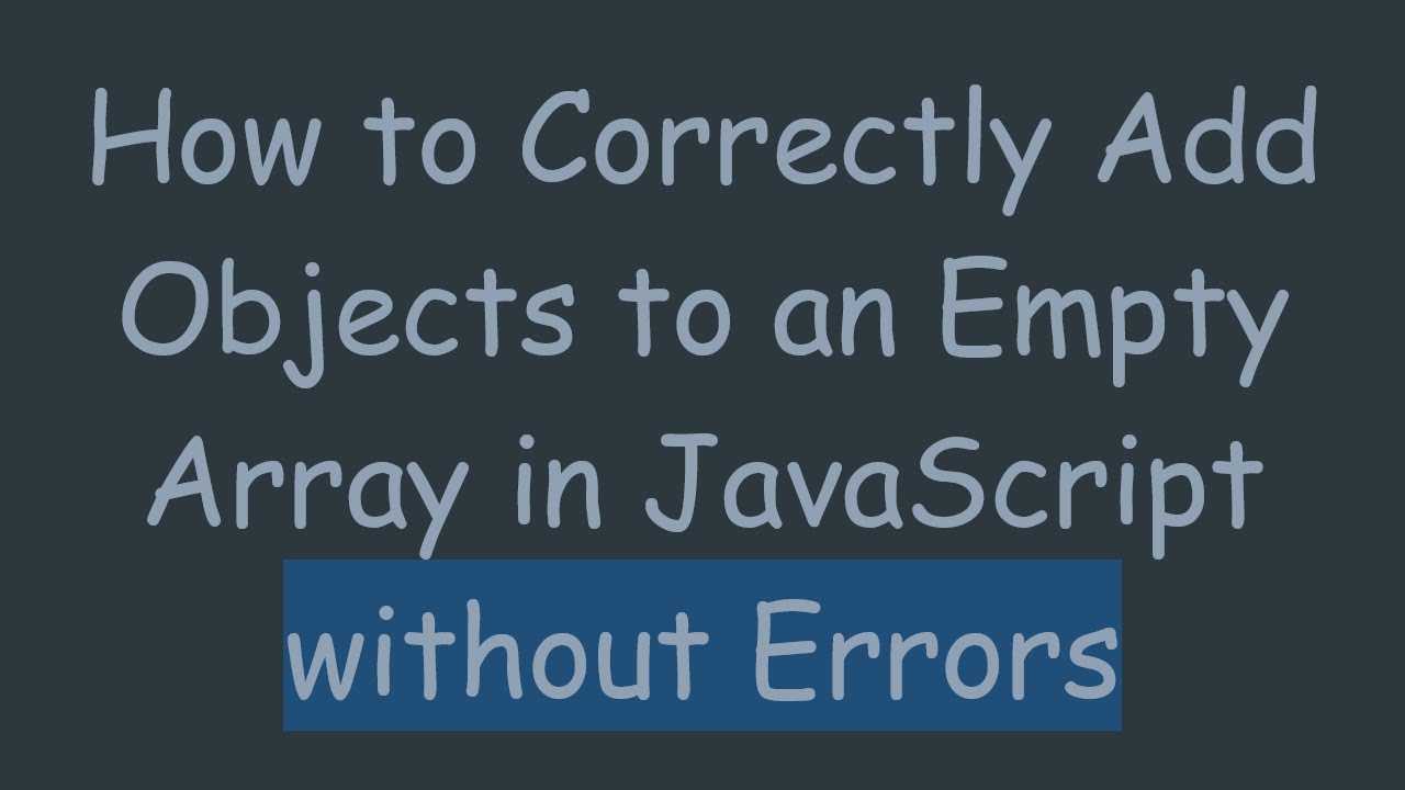 How to Correctly Add Objects to an Empty Array in JavaScript without Errors