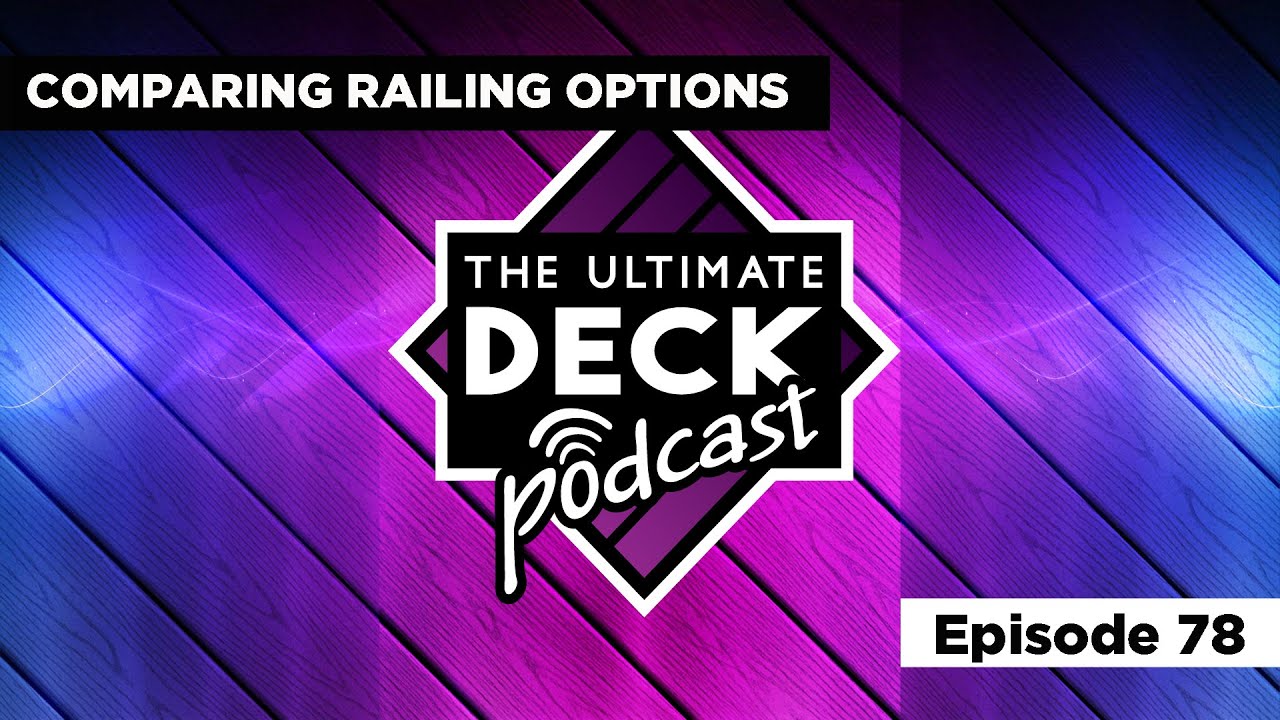 What Deck Railing Options are there? - The Ultimate Deck Podcast // Episode 78