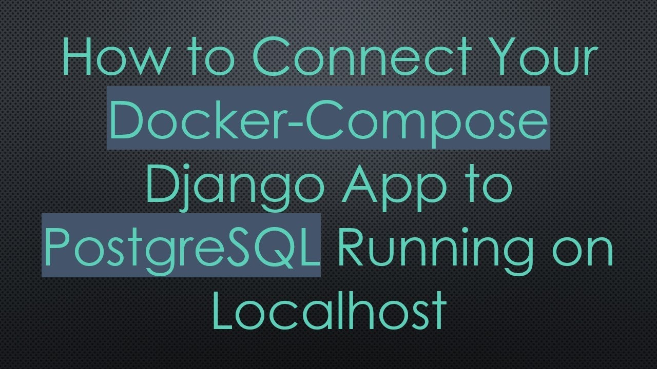 How to Connect Your Docker-Compose Django App to PostgreSQL Running on Localhost