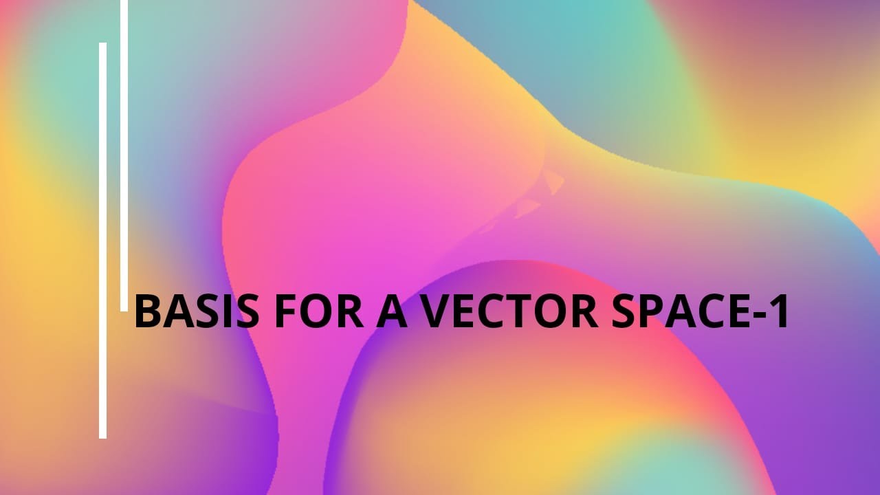 BASIS FOR VECTOR SPACE : EXAMPLE :1
