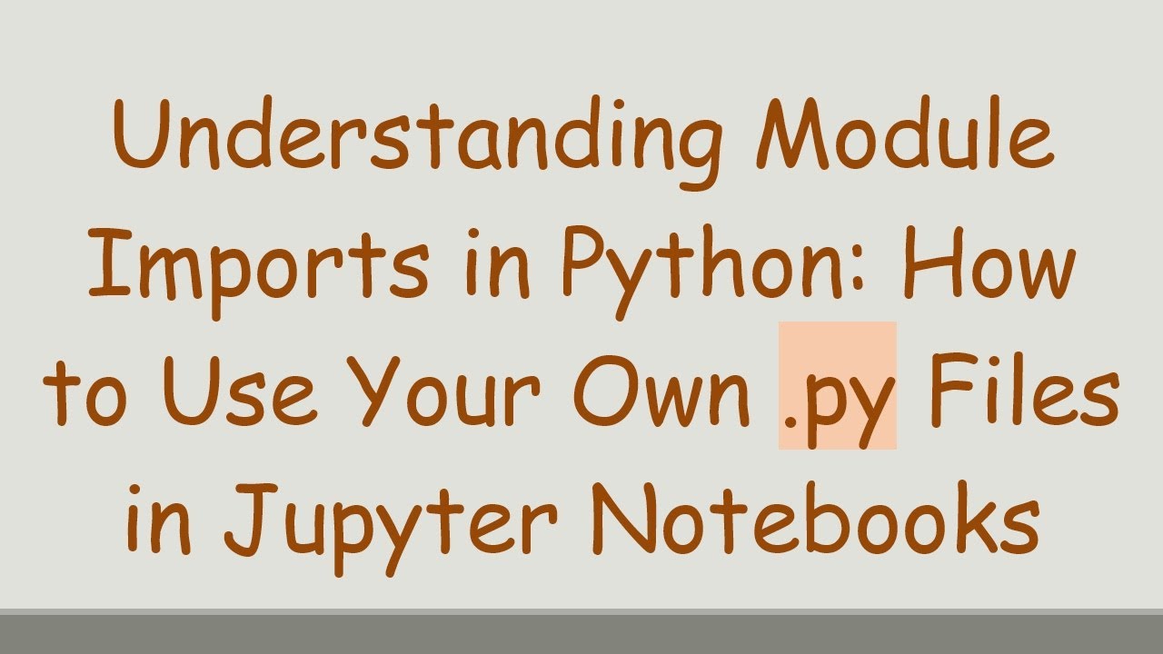 Understanding Module Imports in Python: How to Use Your Own .py Files in Jupyter Notebooks