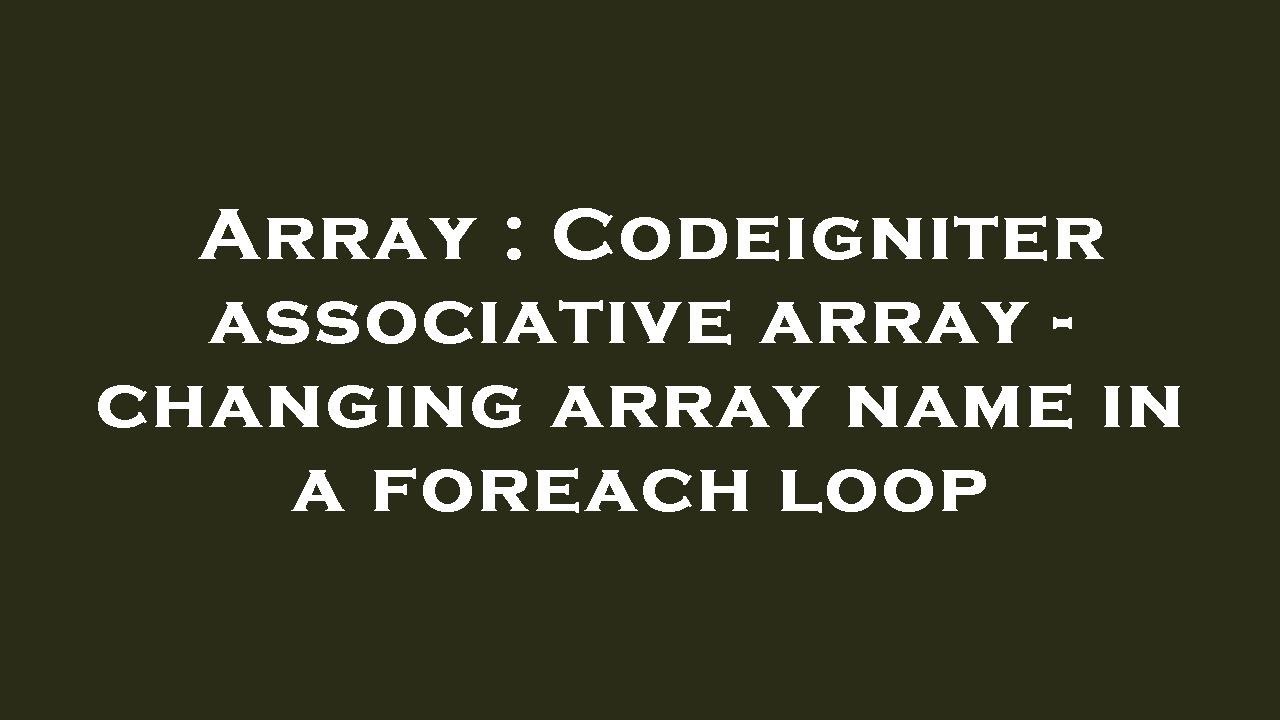 Array : Codeigniter associative array - changing array name in a foreach loop
