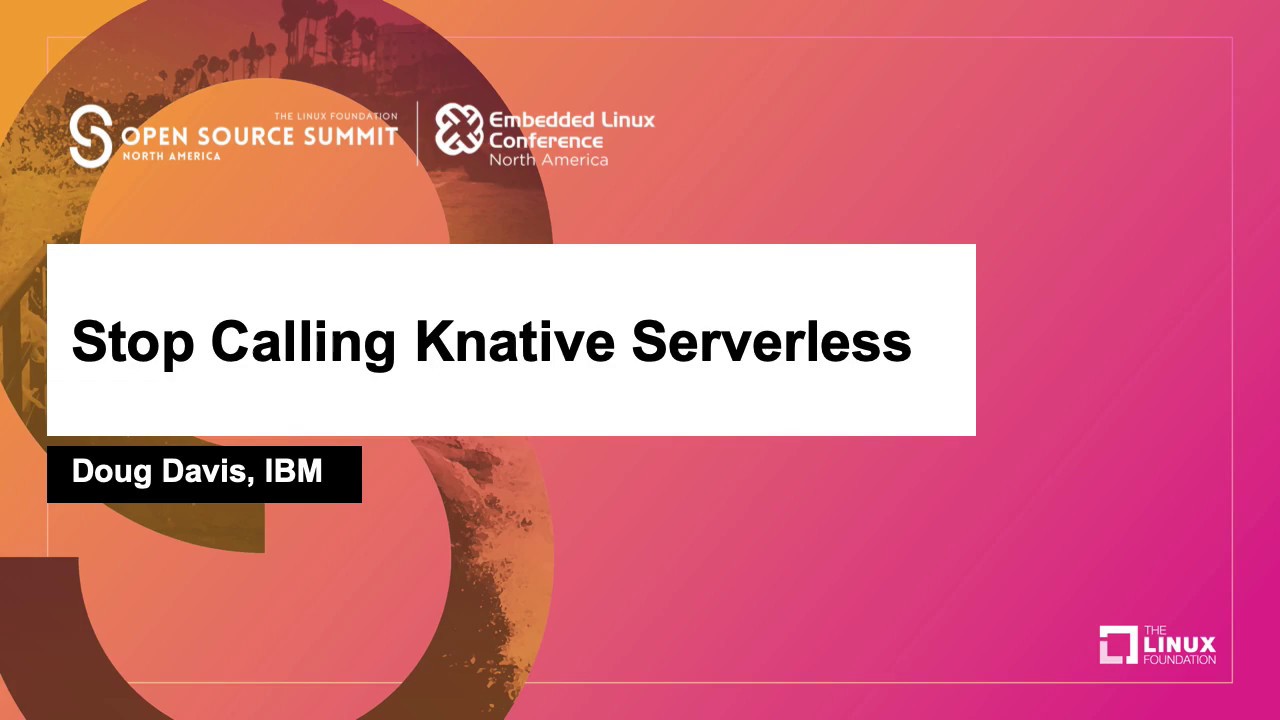 Stop Calling Knative Serverless! - Doug Davis, IBM