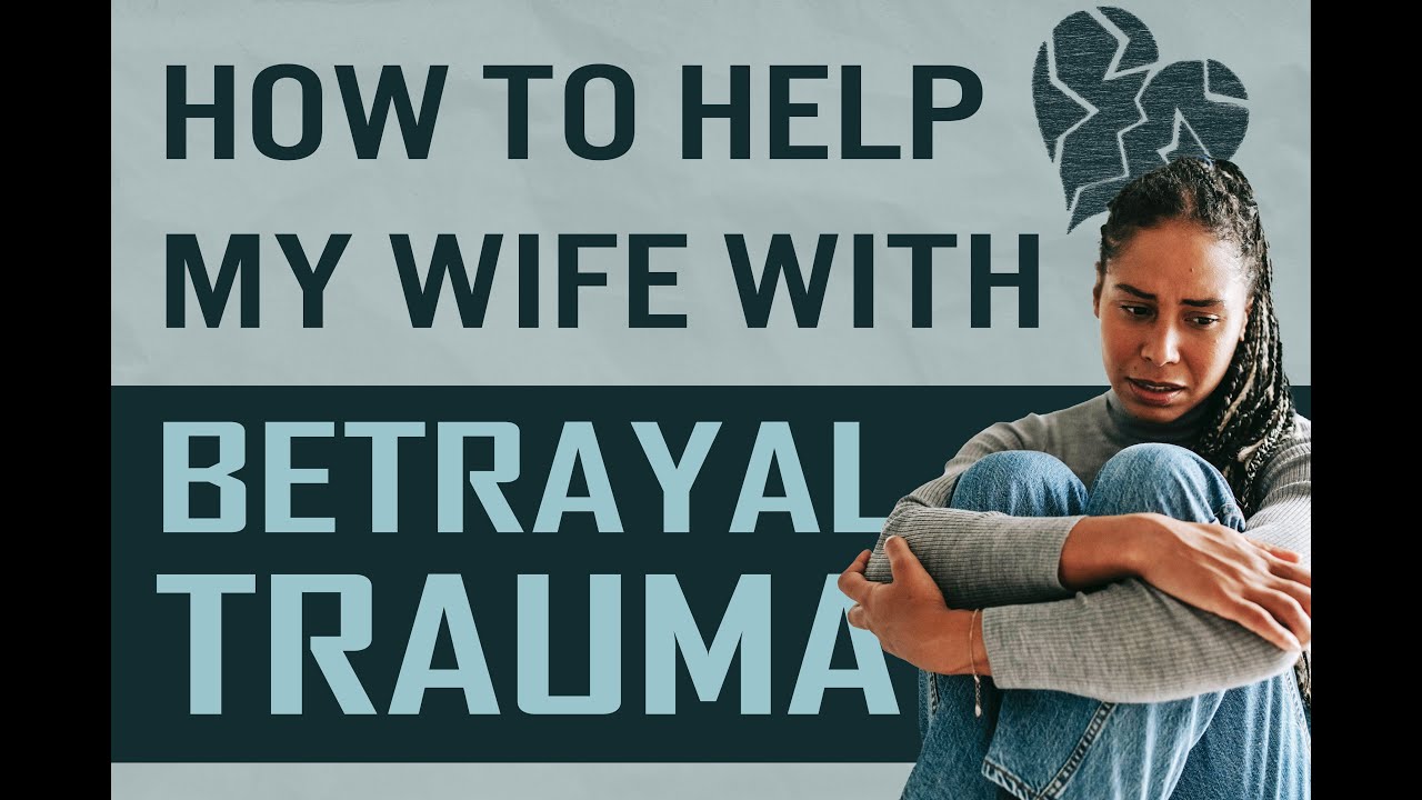 How To Help My Wife Heal From Betrayal Trauma