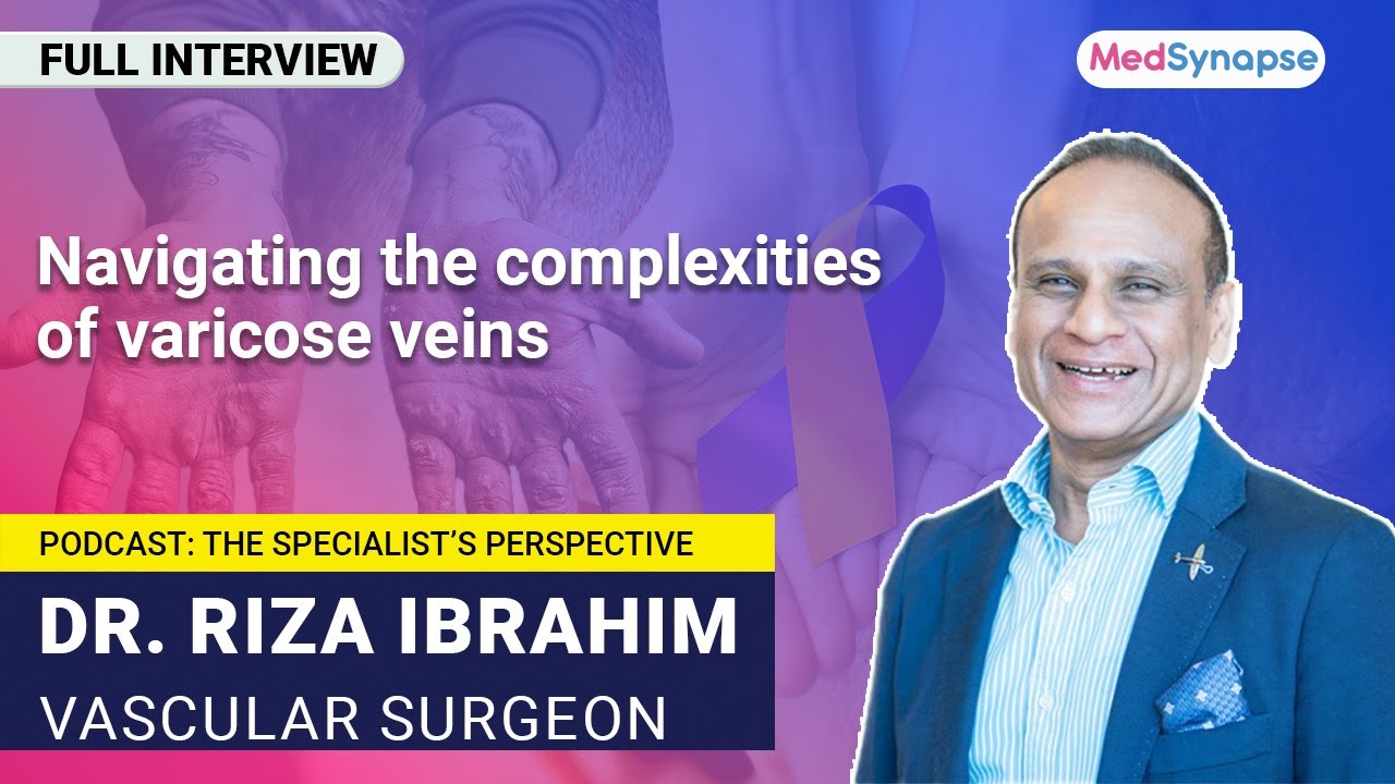 Navigating The Complexities Of Varicose Veins With Dr Riza Ibrahim | MedSynapse