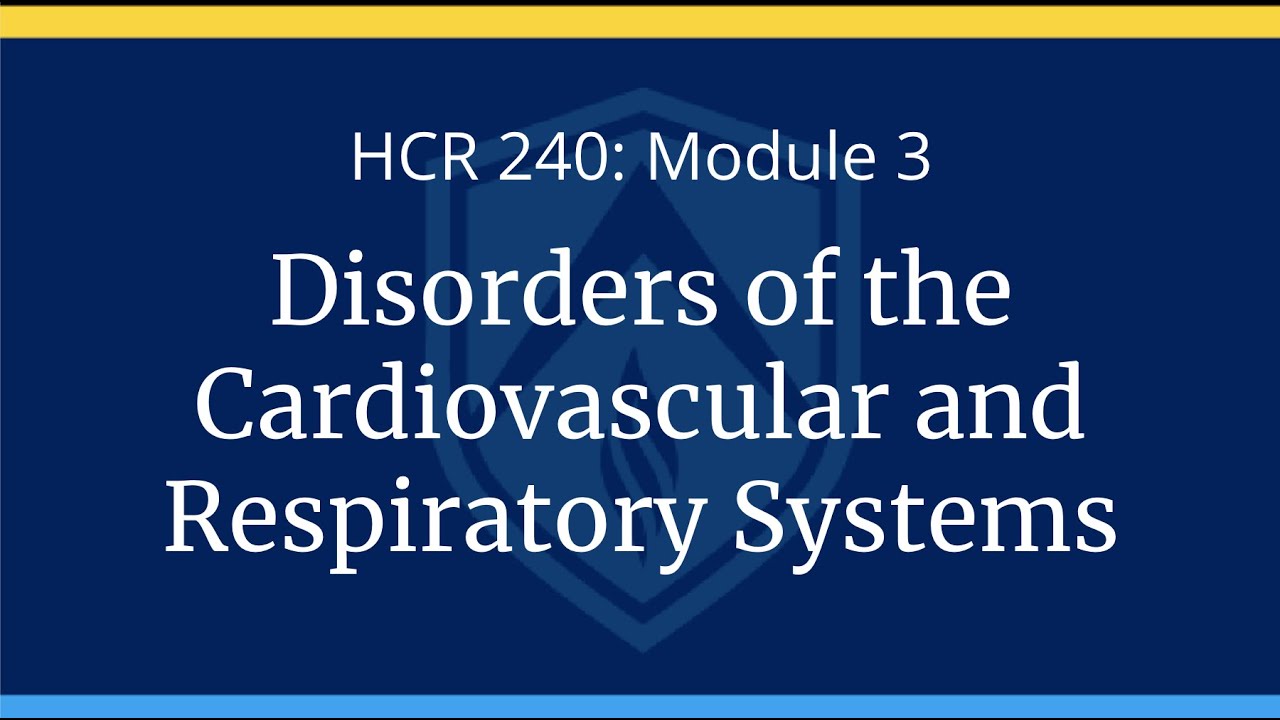 HCR 240: Module 3 lecture: Disorders of the Cardiovascular and Respiratory Systems