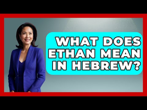 What Does Ethan Mean In Hebrew? - Jewish Teachings For All