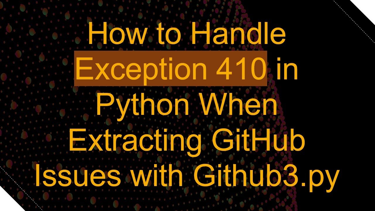How to Handle Exception 410 in Python When Extracting GitHub Issues with Github3.py