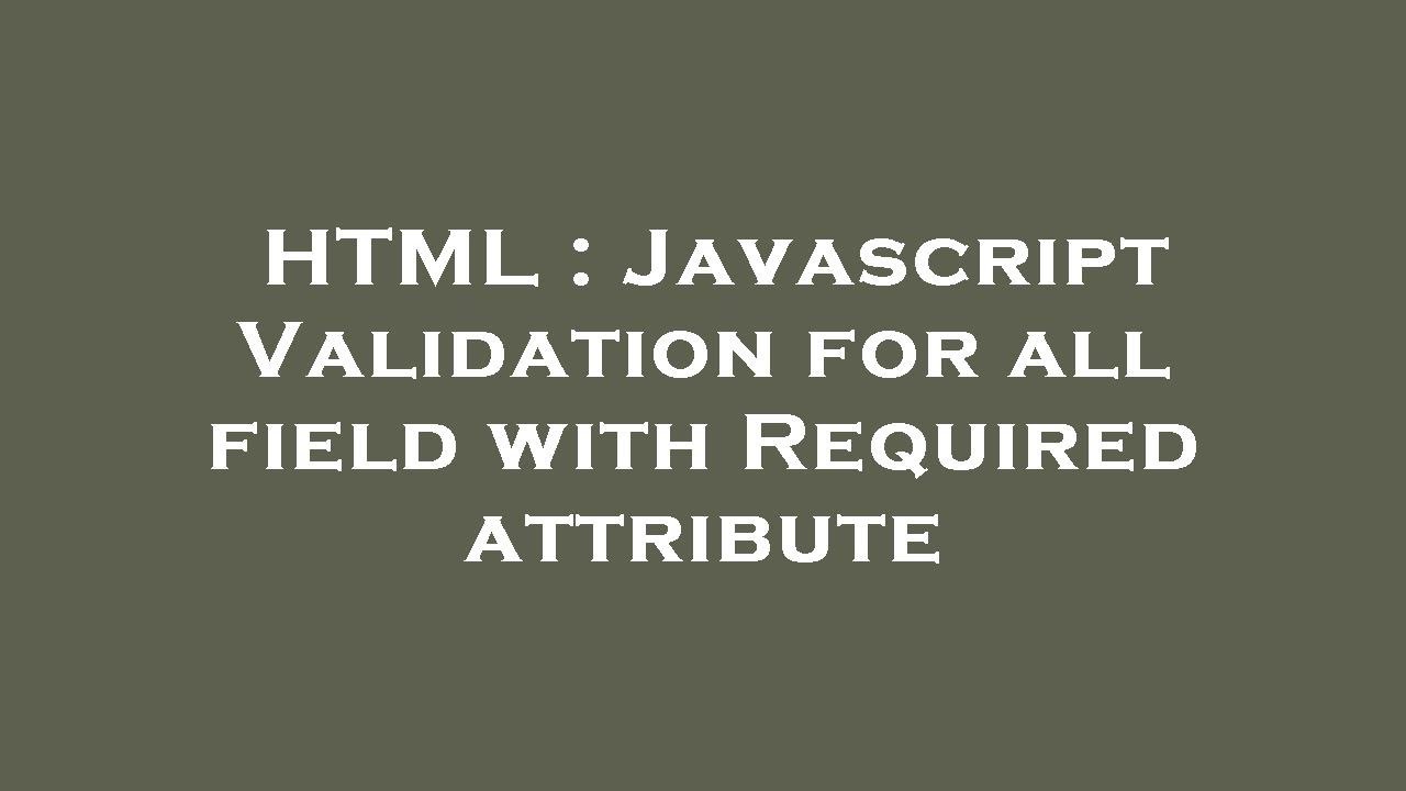 HTML : Javascript Validation for all field with Required attribute