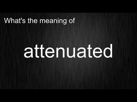 What's the meaning of "attenuated", How to pronounce attenuated?