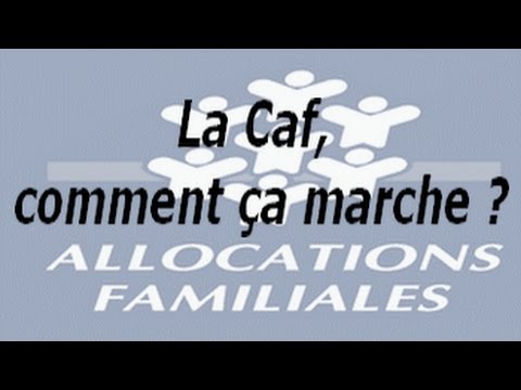 La C.A.F,comment ça marche?