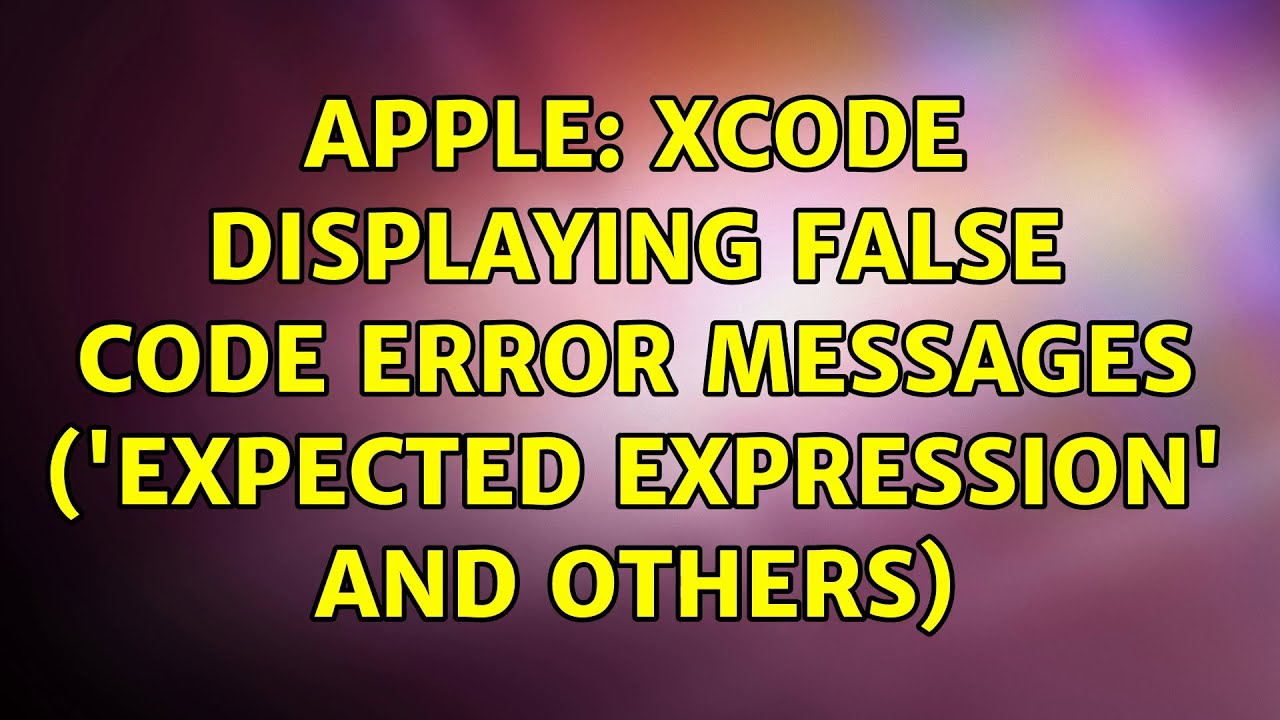 Apple: Xcode displaying false code error messages ('Expected expression' and others)