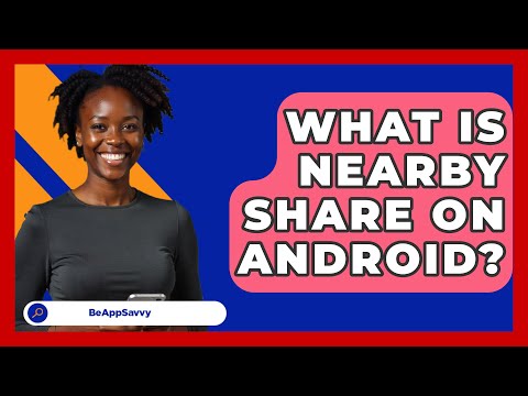 What Is Nearby Share On Android? - Be App Savvy