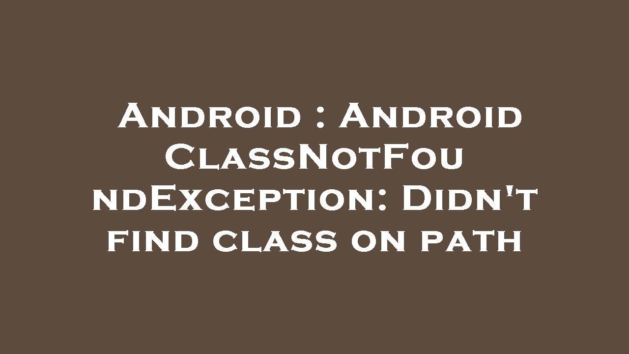 Android : Android ClassNotFoundException: Didn't find class on path
