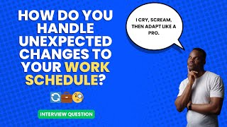 How do you handle unexpected changes to your work schedule? - Interview ...