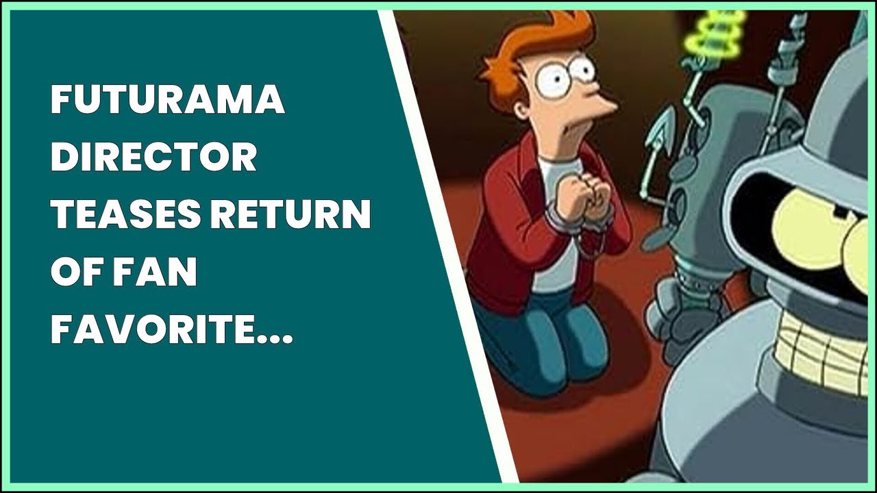 FUTURAMA DIRECTOR TEASES RETURN OF FAN FAVORITE CHARACTERS