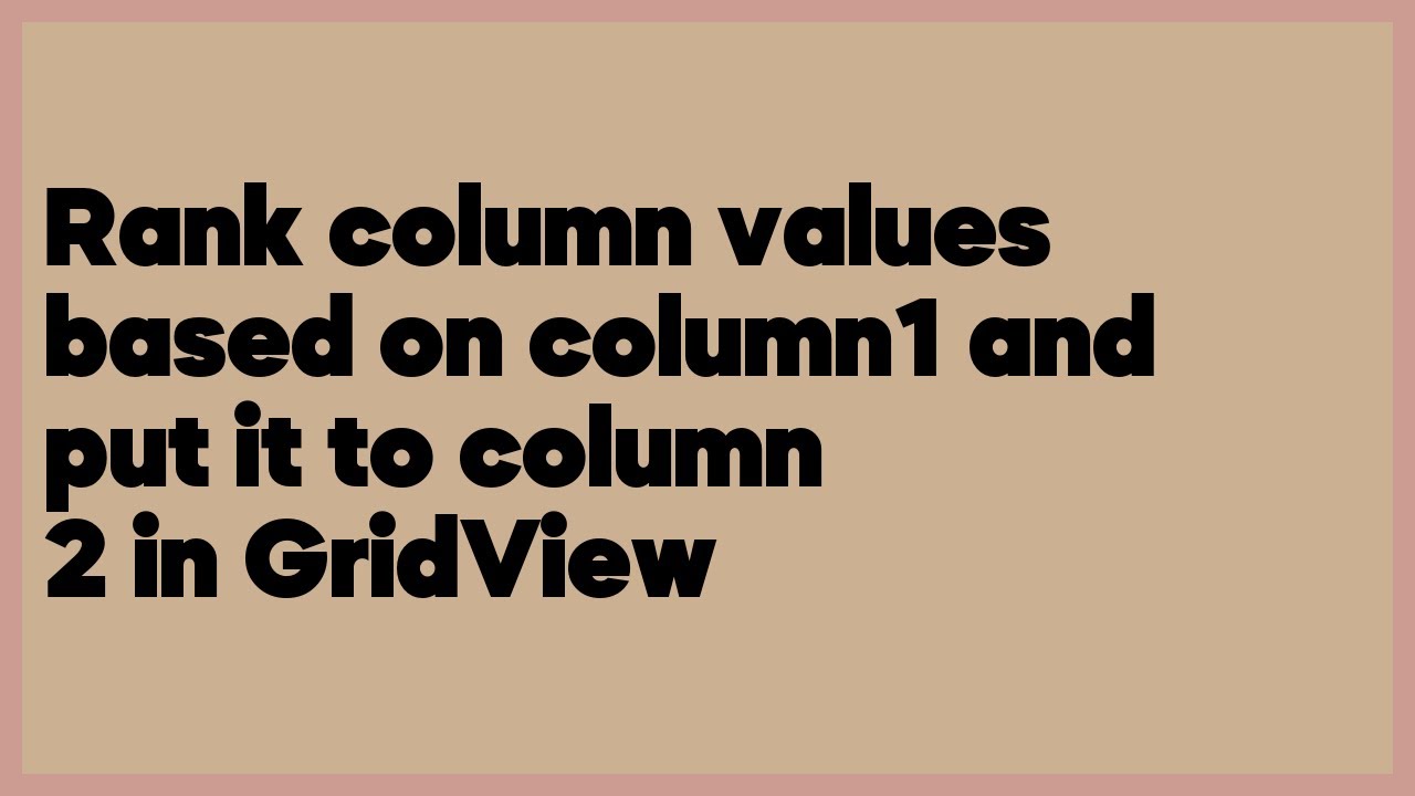 Rank column values based on column1 and put it to column 2 in GridView  (1 answer)