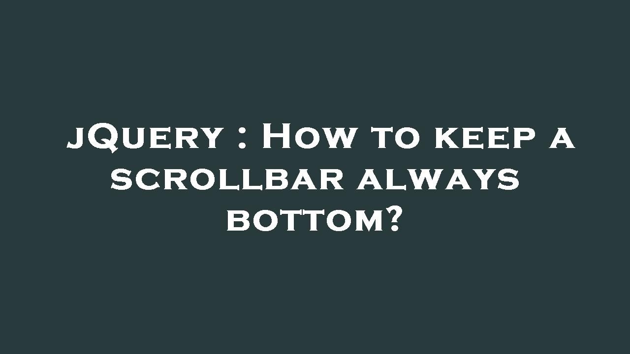 jQuery : How to keep a scrollbar always bottom?